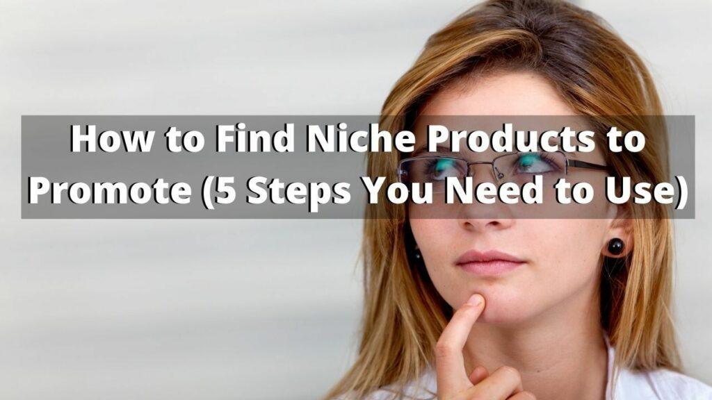 How to Find Niche Products to Promote Step by Step