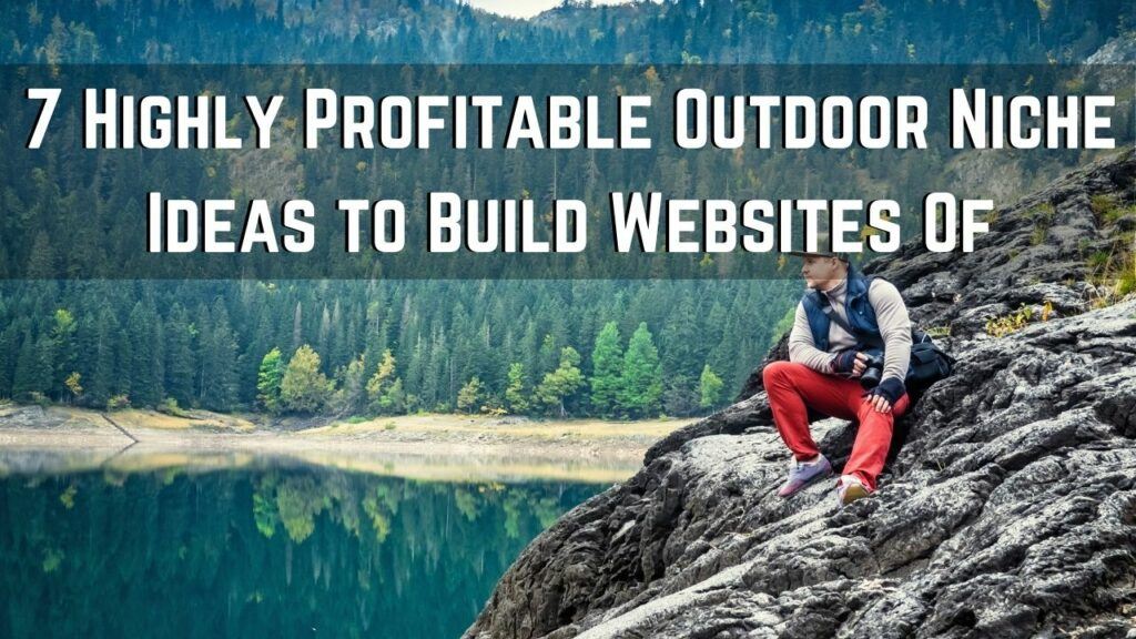7 Outdoor Niche Ideas to Build Profitable Websites Out of
